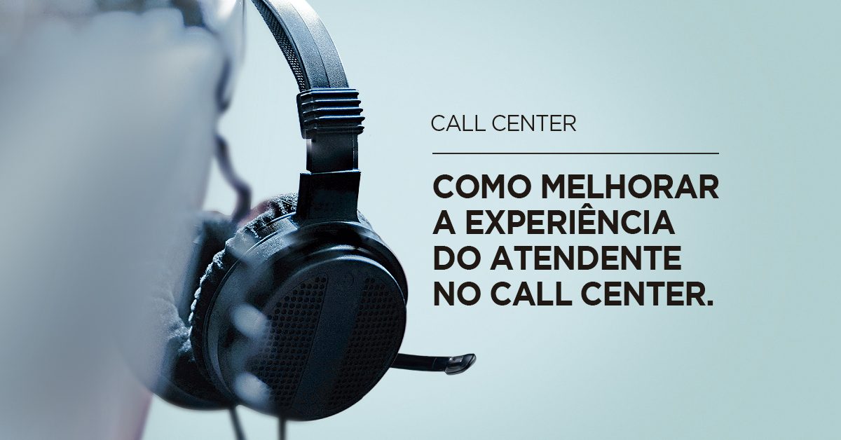 Experiência No Call Center - Como Melhorar A Do Atendente - Blog